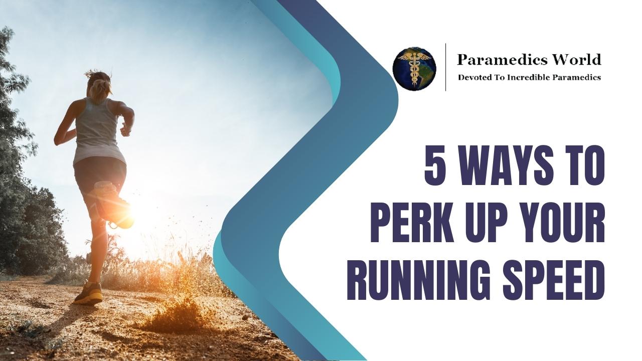 5 Ways to Perk Up Your Running Speed | Benefits | Paramedics World