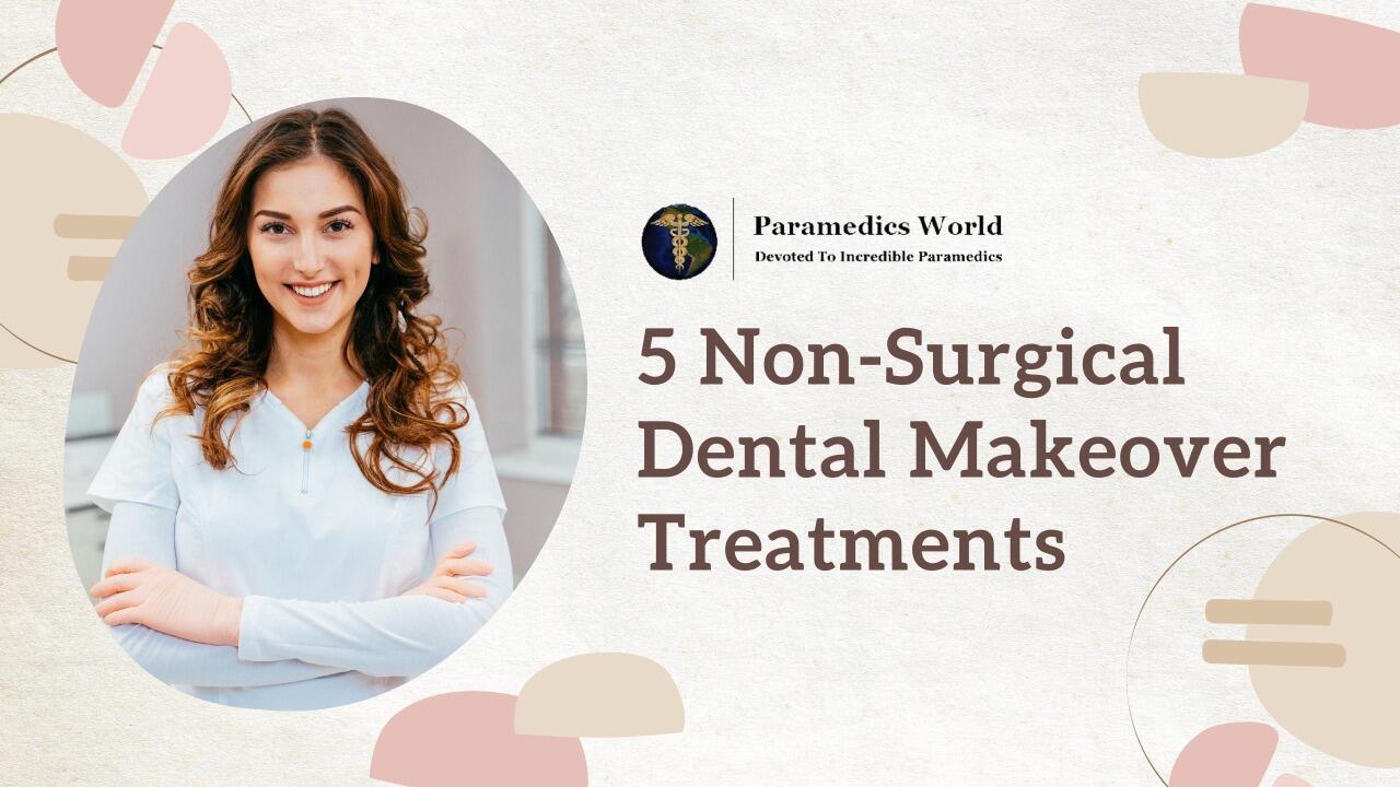 5 Non-Surgical Dental Makeover Treatments | Paramedics World