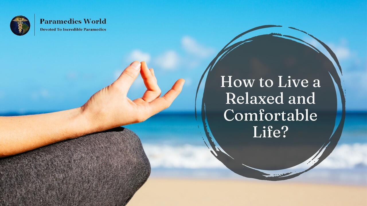 How to Live a Relaxed and Comfortable Life? | Paramedics World
