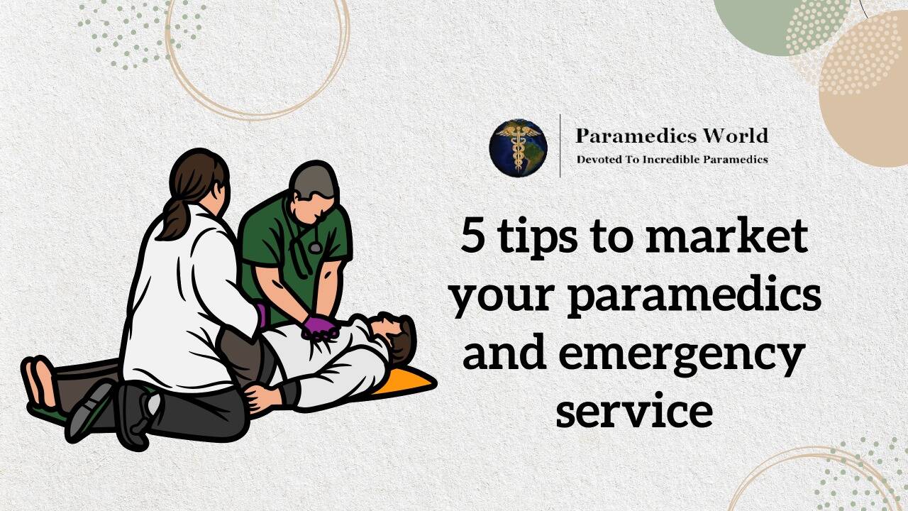 5 Tips To Market Your Paramedics and Emergency Service
