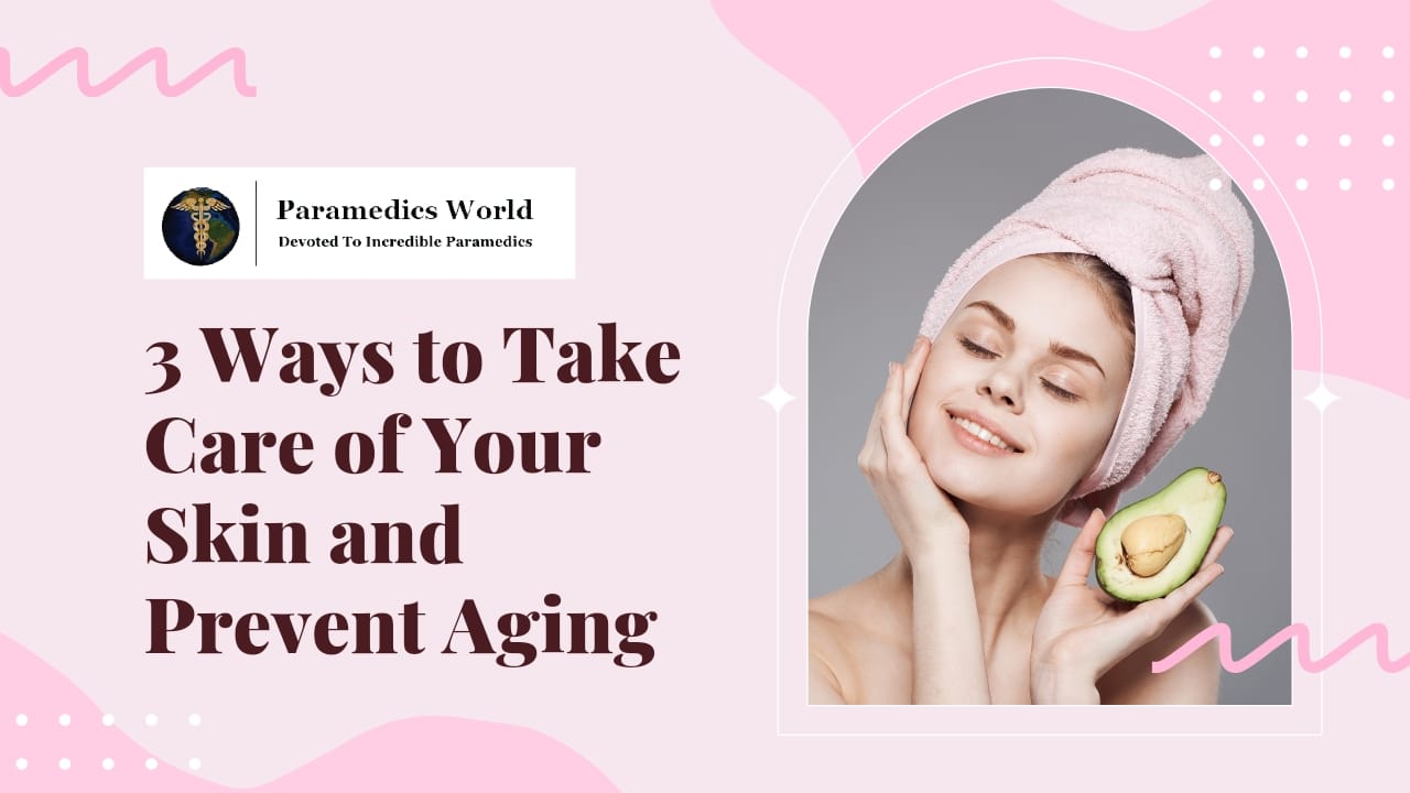 3 Ways to Take Care of Your Skin and Prevent Aging