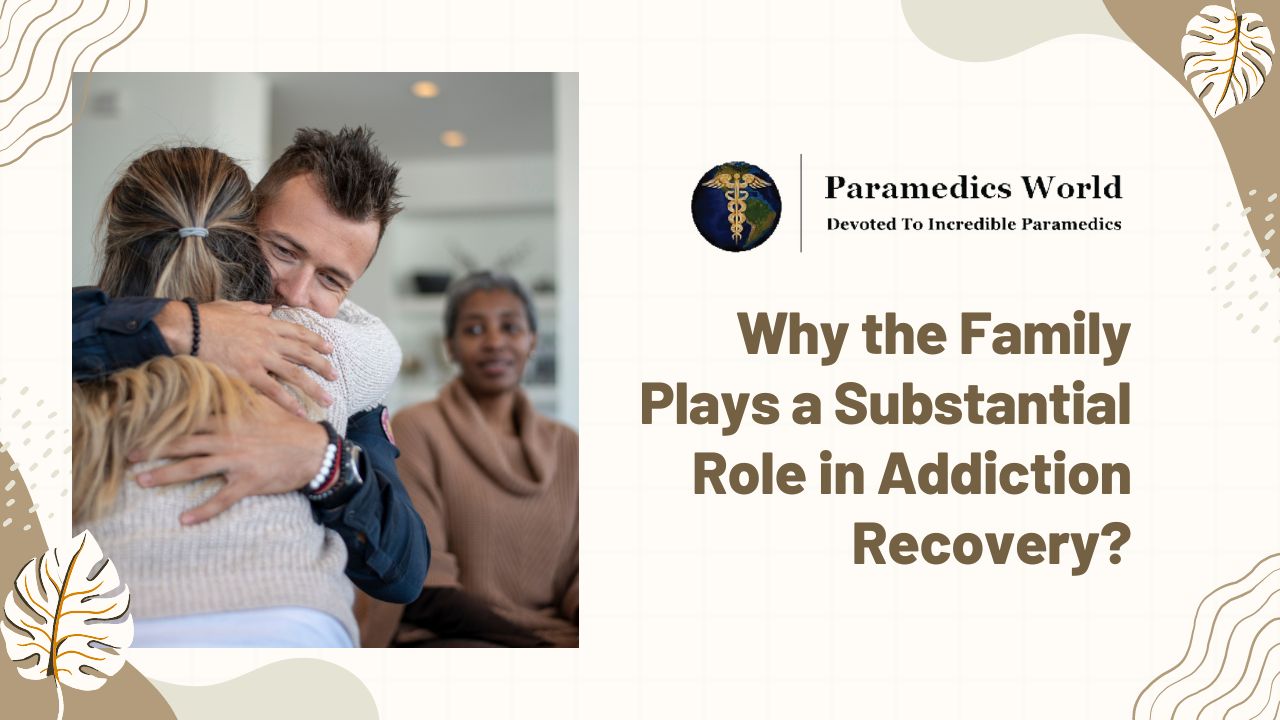 Why the Family Plays a Substantial Role in Addiction Recovery?