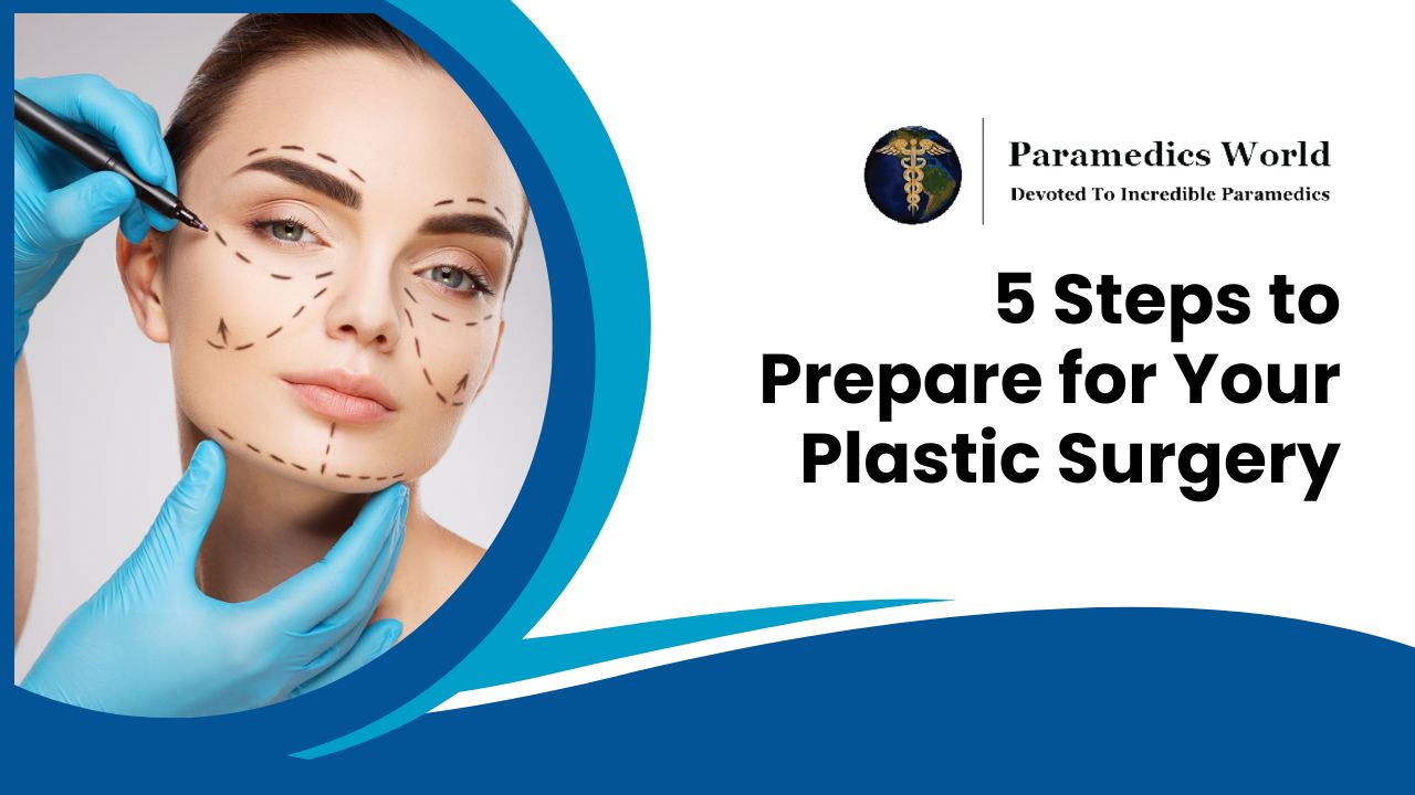 5 Steps to Prepare for Your Plastic Surgery - Paramedics World
