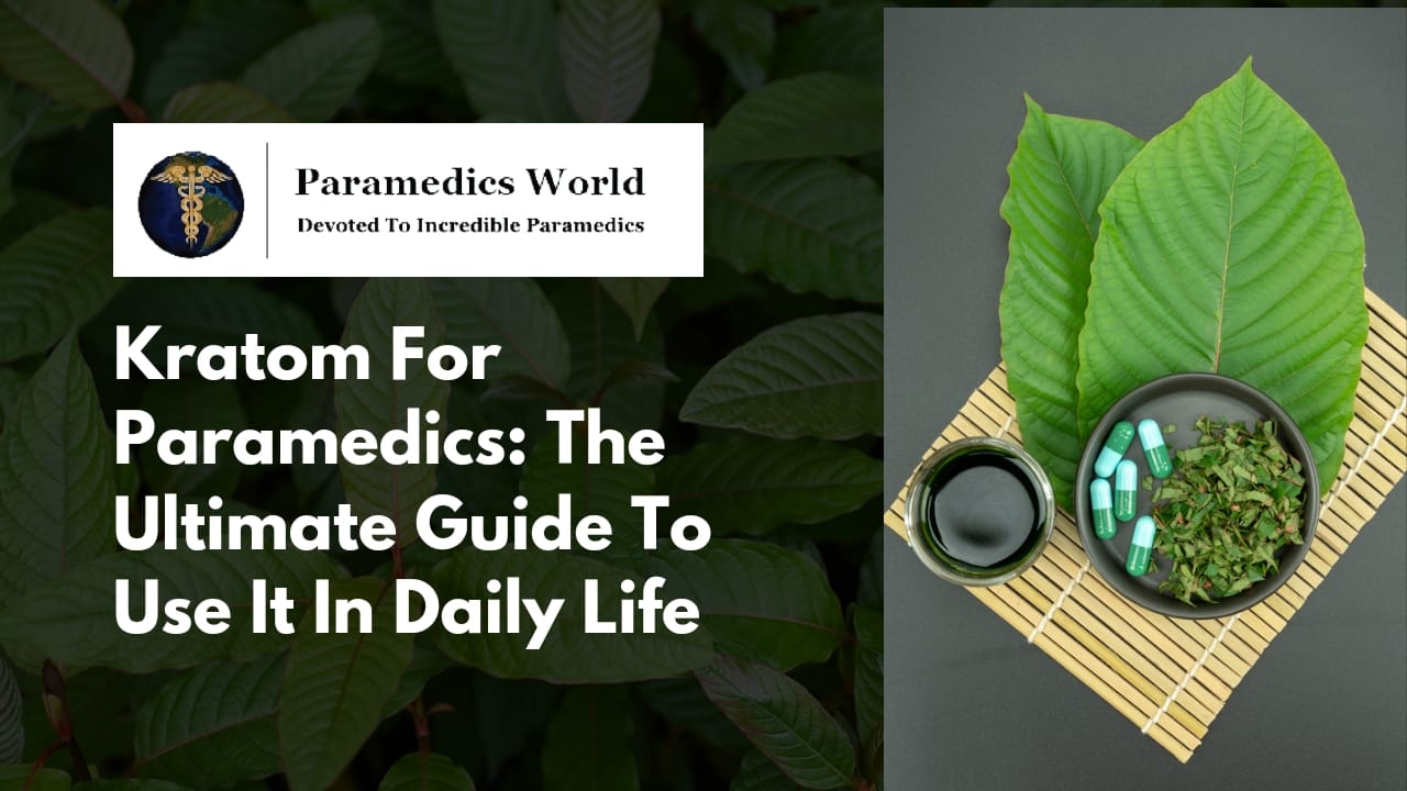 Kratom For Paramedics: The Ultimate Guide To Use It In Daily Life