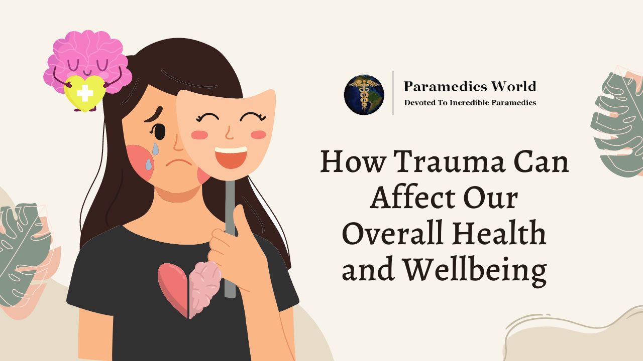 How Trauma Can Affect Our Overall Health and Wellbeing