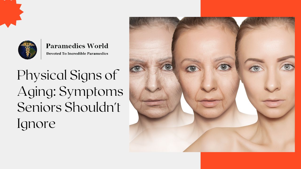 Physical Signs of Aging: Symptoms Seniors Shouldn't Ignore